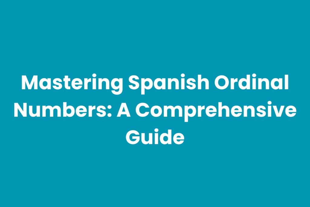 Mastering Spanish Ordinal Numbers: A Comprehensive Guide - GrammarCrack.com