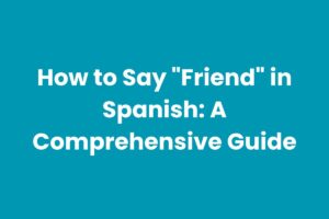 How to Say "Friend" in Spanish: A Comprehensive Guide - GrammarCrack.com