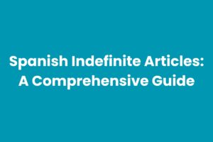 Spanish Indefinite Articles: A Comprehensive Guide - GrammarCrack.com