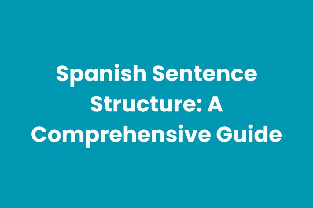 Spanish Sentence Structure: A Comprehensive Guide - GrammarCrack.com