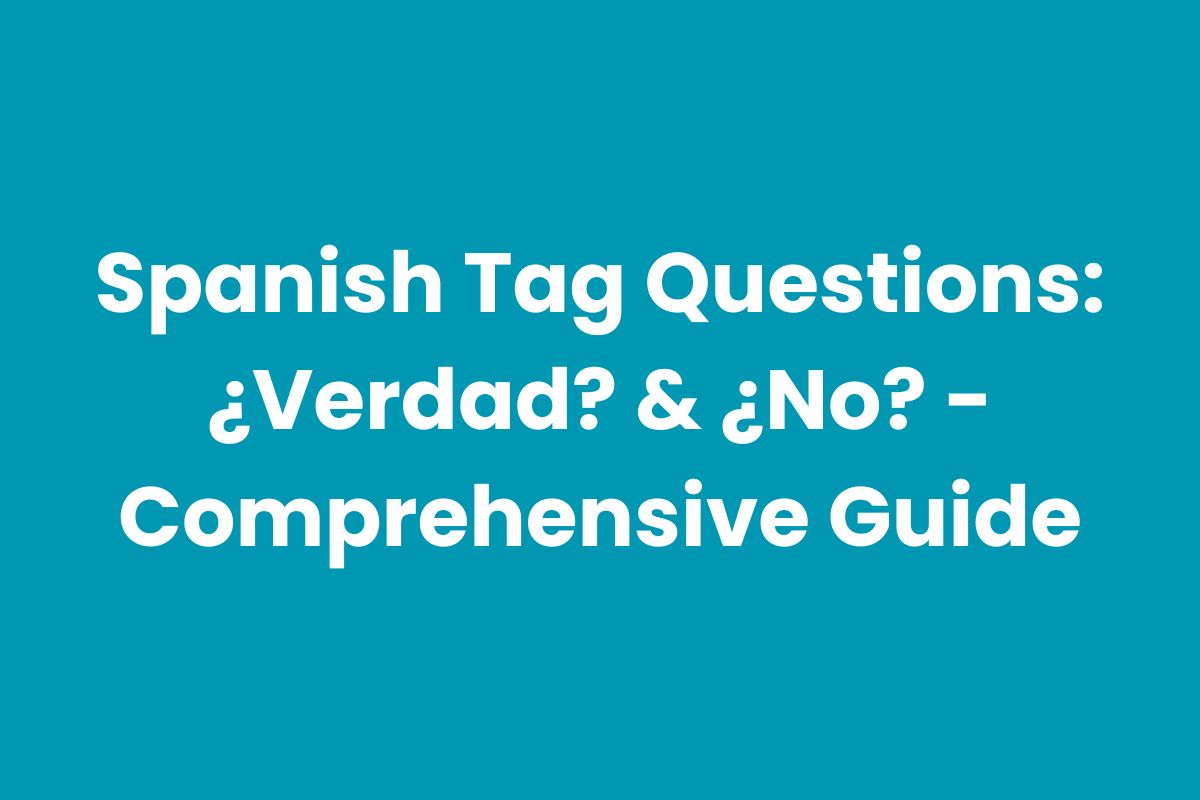 Spanish Tag Questions: ¿Verdad? & ¿No? - Comprehensive Guide ...